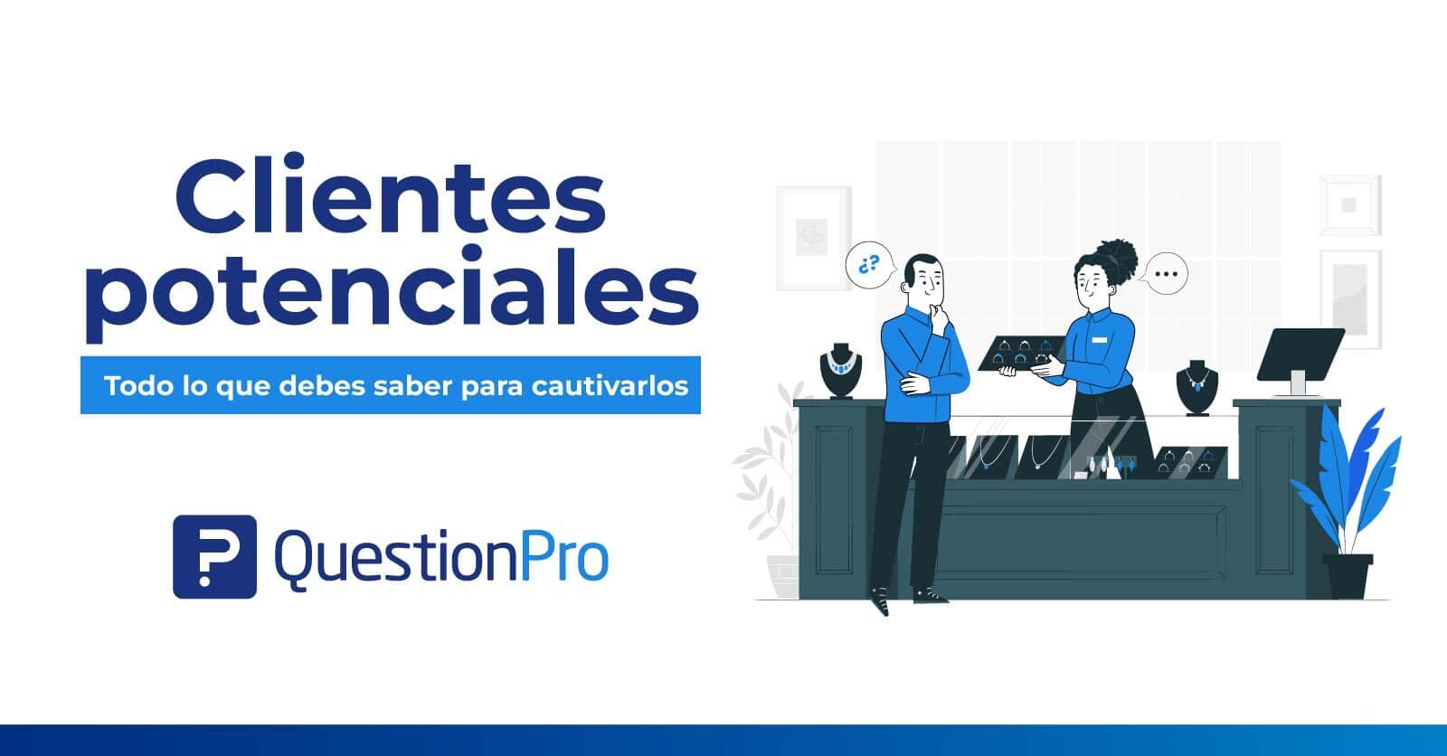 Clientes potenciales: Todo lo que debes saber para cautivarlos